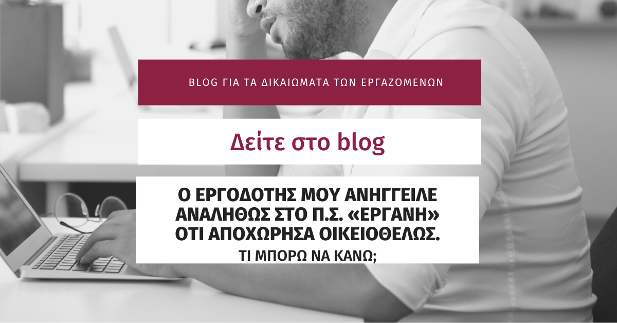 Ο εργοδότης μου ανήγγειλε αναληθώς στο Π.Σ. «ΕΡΓΑΝΗ» ότι αποχώρησα ...